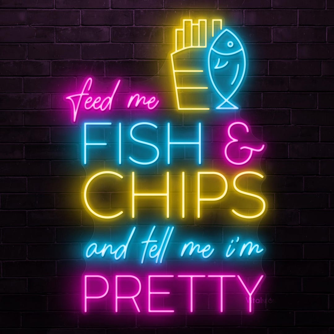 Fish and Chips Neon Sign, Feed Me Fish & Chips and Tell Me Art, I'm ...