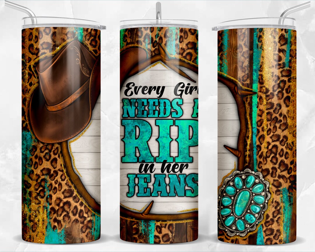 Every Girl Needs A Rip In Her Jeans 20 Oz Skinny Tumbler Png Western Tumbler Wrap Png 20 Oz