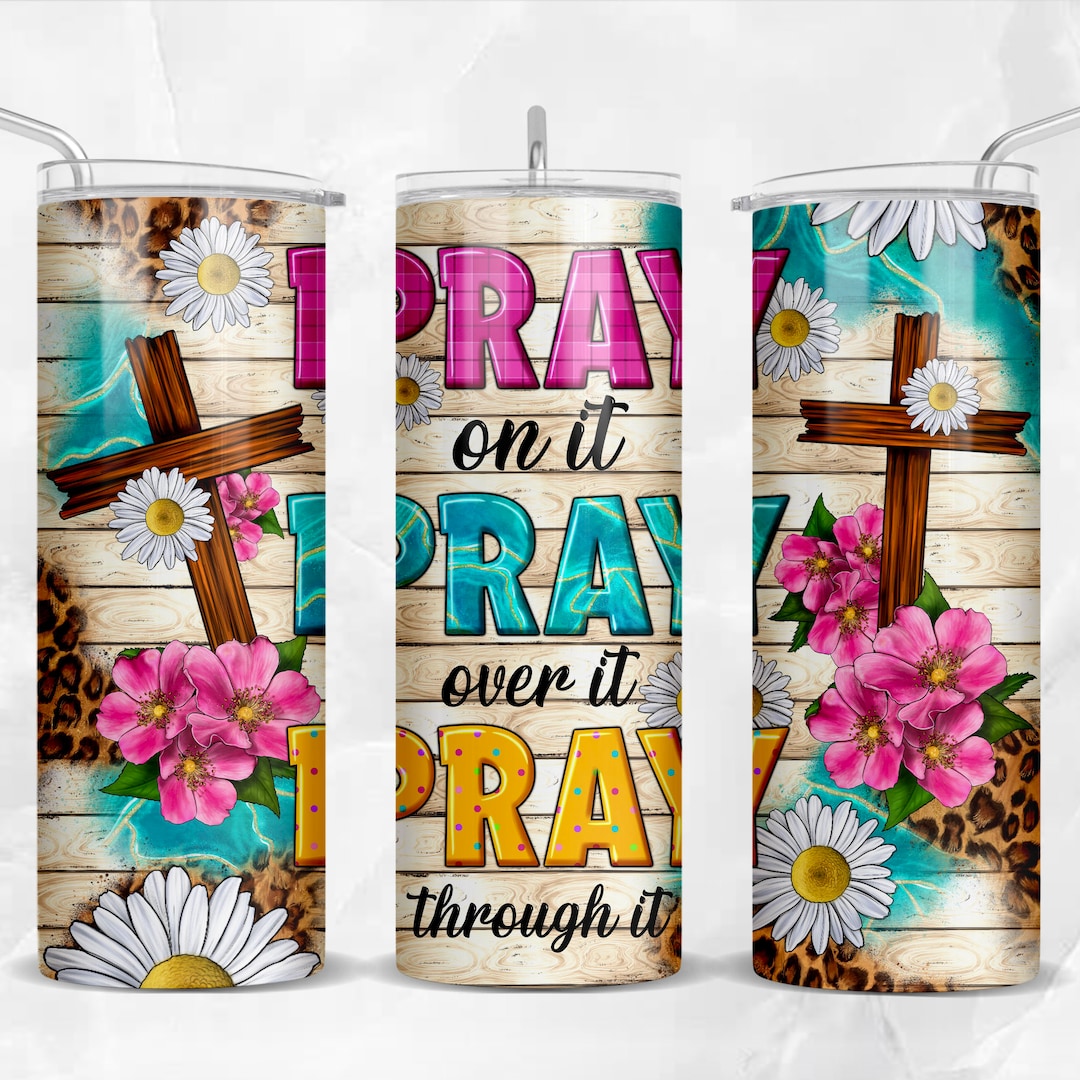 Pray on It Pray Over It Pray Through It 20 Oz Skinny Tumbler Png ...