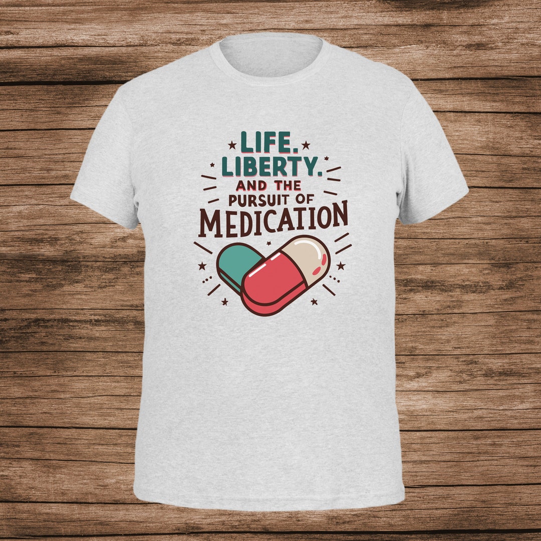 Funny Medical Shirt, Life Liberty Pursuit of Medication, Pharmacy Pun ...
