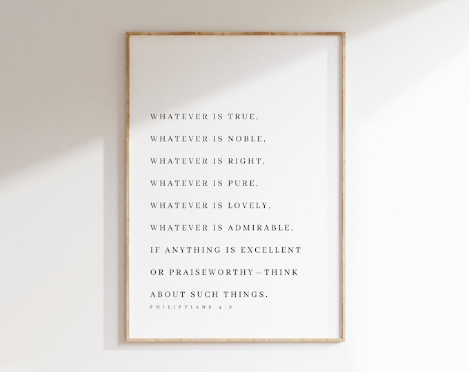 Whatever is True, Noble, Right, Pure, Lovely, Admirable, Excellent or ...