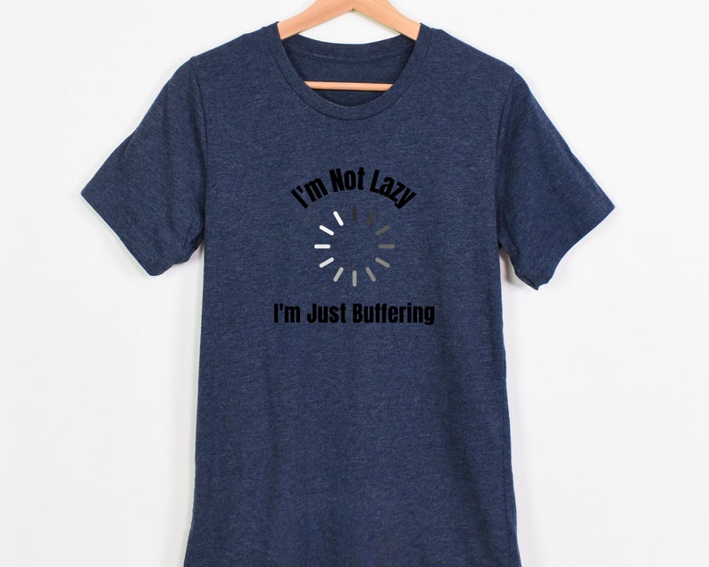 I'm Not Lazy, I'm Just Buffering Shirt, Funny Tee, Gag Tshirt, Fun T ...