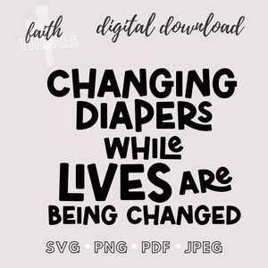 Changing Diapers While Lives Are Being Changed SVG - Nursery Shirt ...