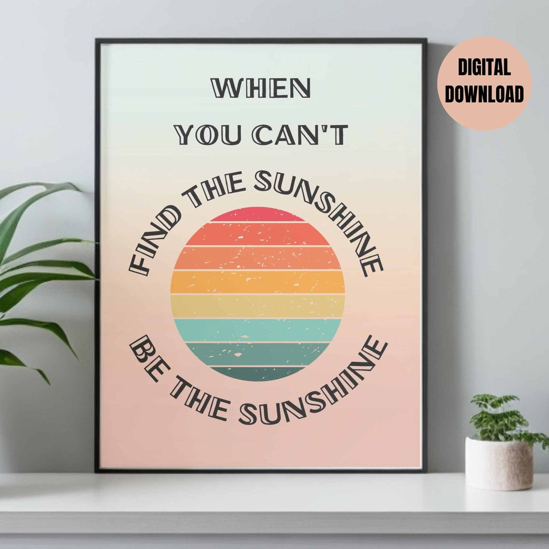 When You Can't Find the Sunshine Be the Sunshine Wall Art Digital ...