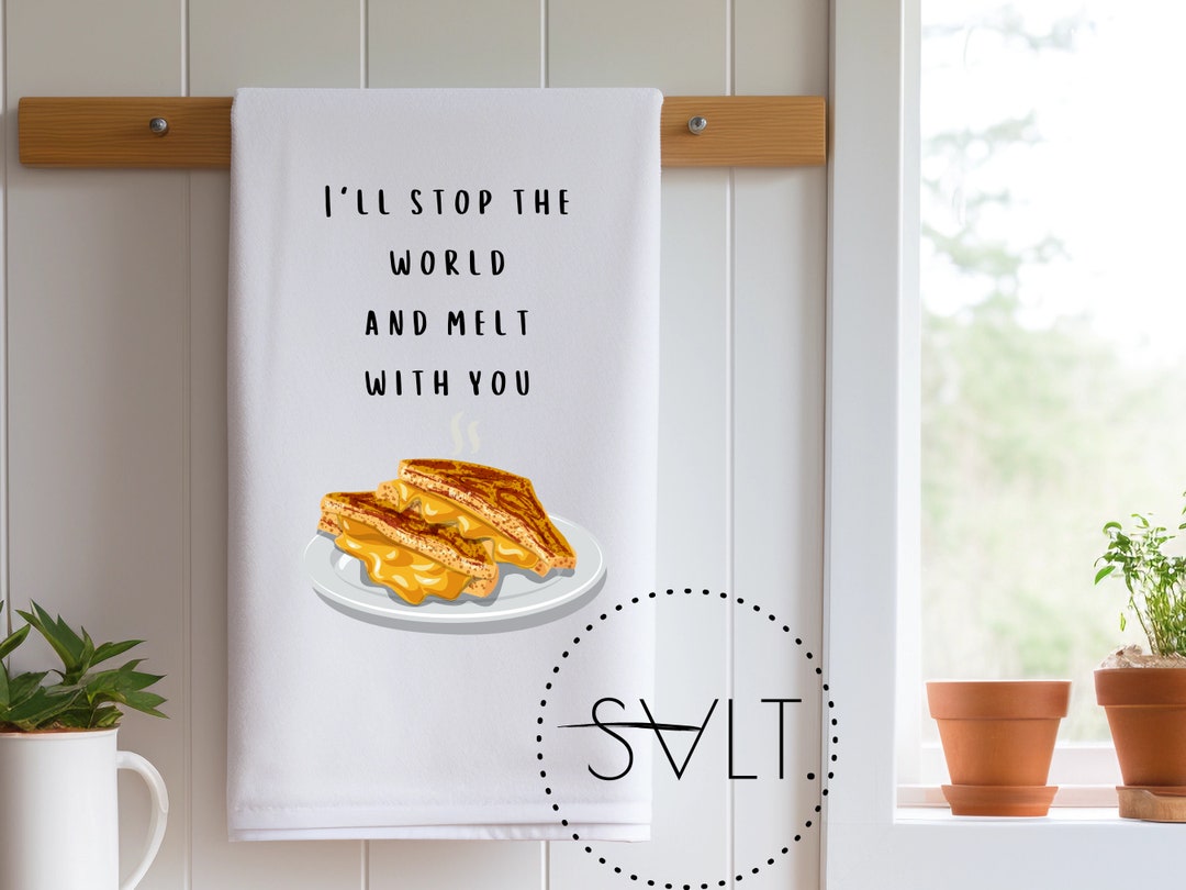 I'll Stop the World and Melt With You, Funny Tea Towel, Grilled Cheese ...