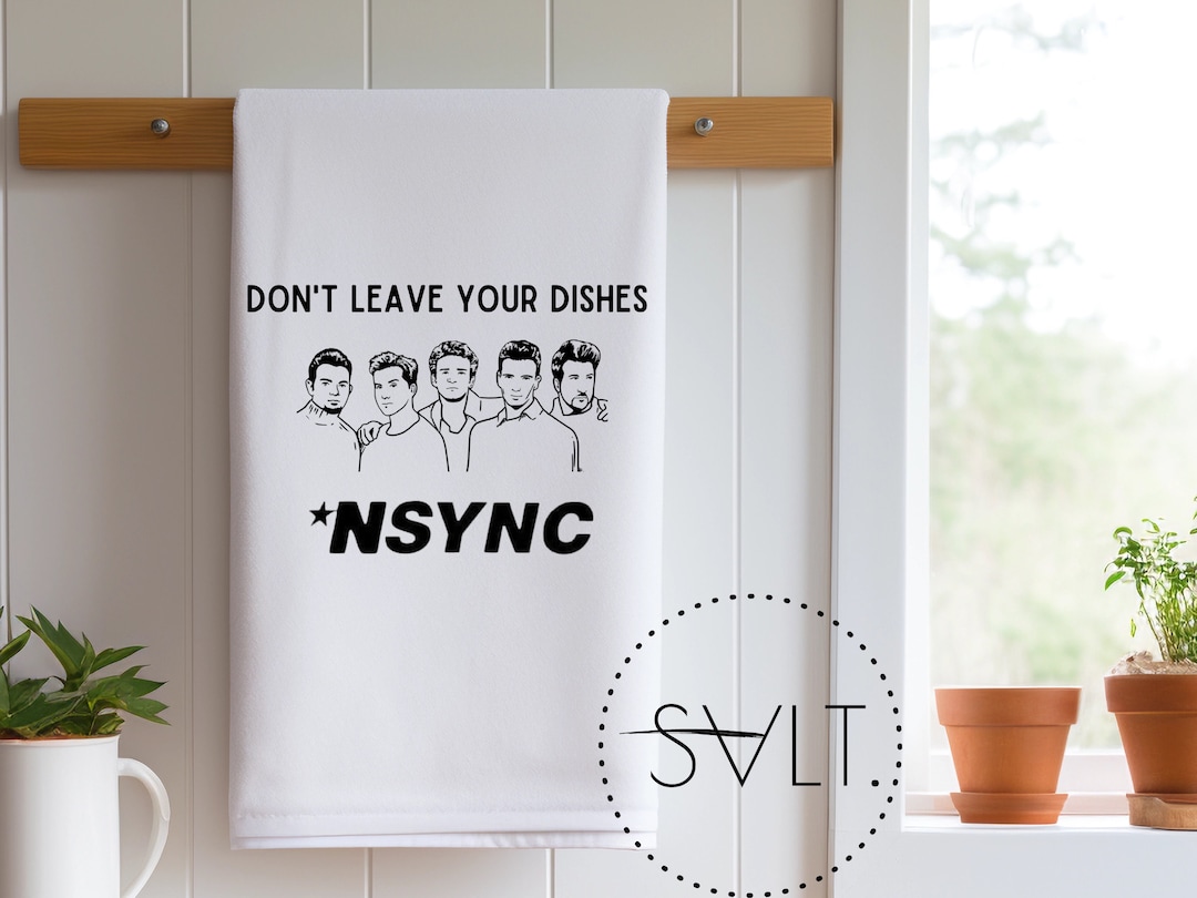 Don't Leave Your Dishes NSYNC Funny Tea Towel, Justin Timberlake, 90s ...