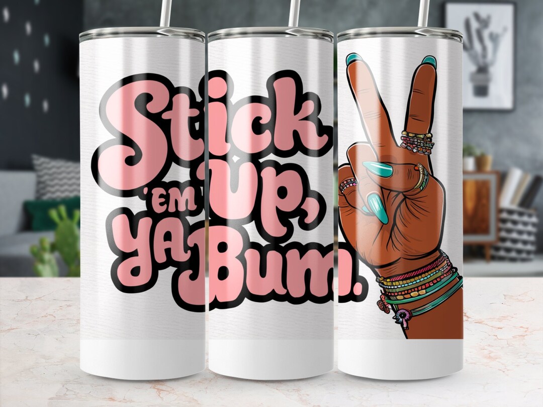 Stick 'em up Ya Bum Tumbler Wrap PNG, 20 Oz Skinny Tumbler Template, Digital Download, Funny ...