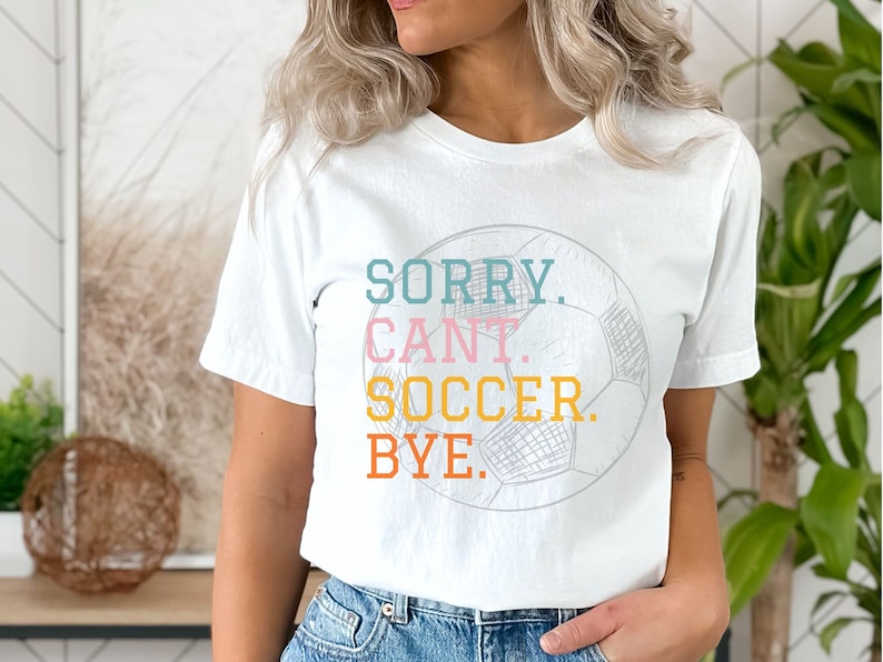 Sorry Can't Soccer Bye Shirt, Soccer Mom Shirt, Funny Soccer Shirt ...