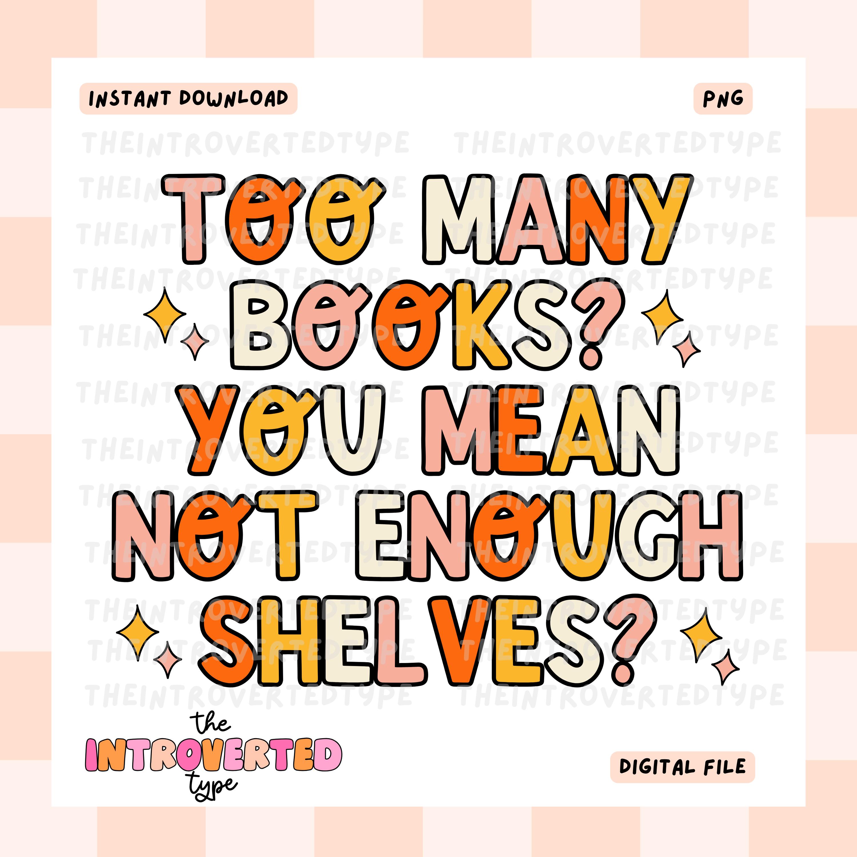 Too Many Books? You Mean Not Enough Shelves? || PNG | Transparent ...