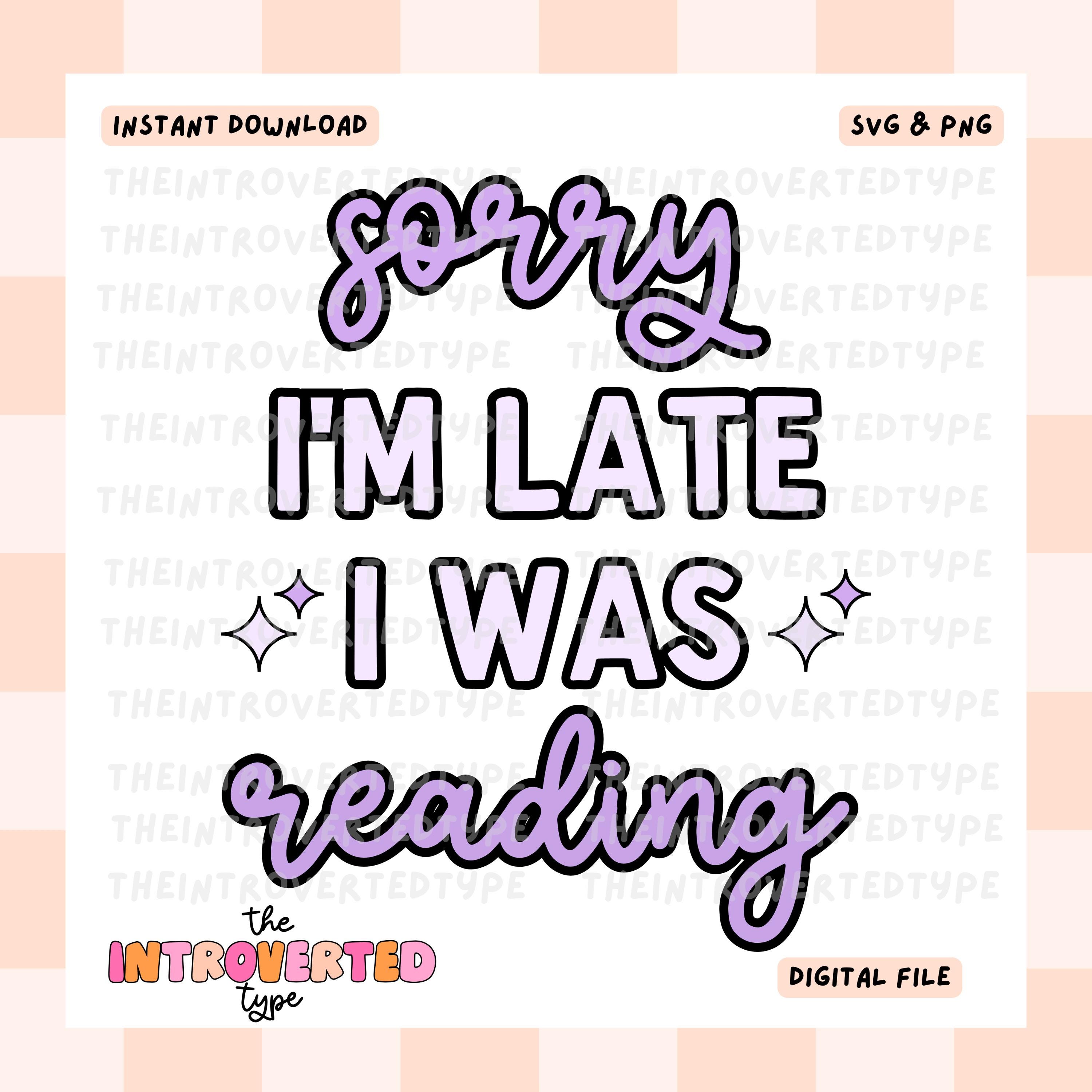 Sorry I'm Late I Was Reading || SVG, PNG, Transparent, Bookworm, Funny ...