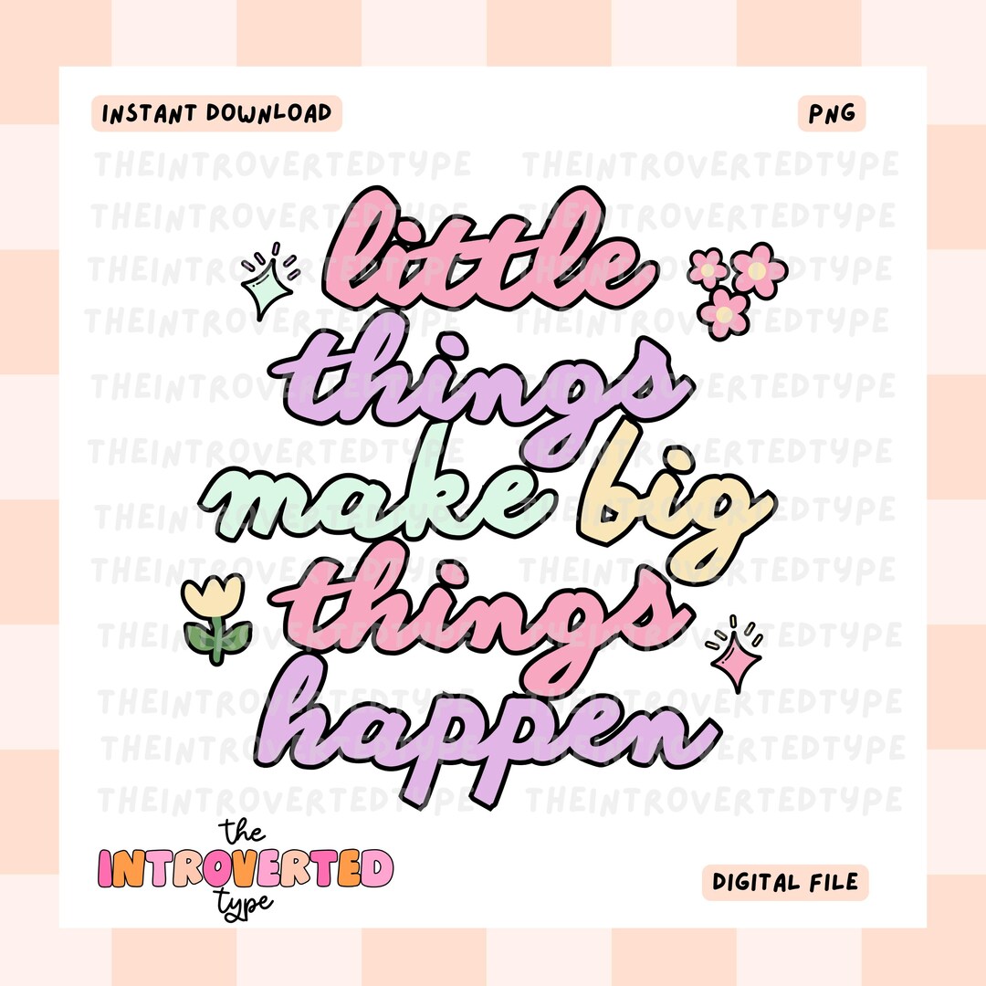 Little Things Make Big Things Happen || PNG, Transparent Background ...