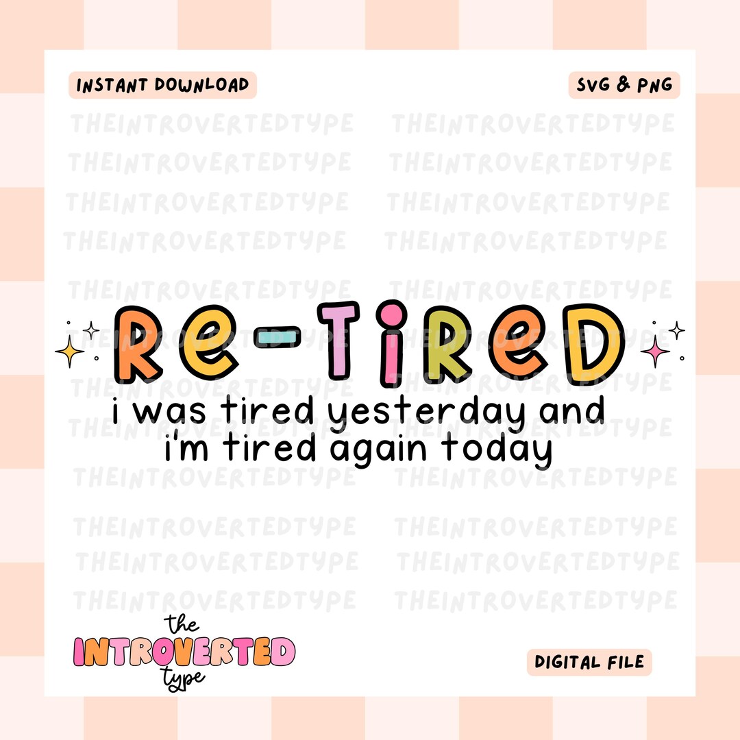 Re-tired I Was Tired Yesterday and I'm Tired Again Today || SVG, PNG ...