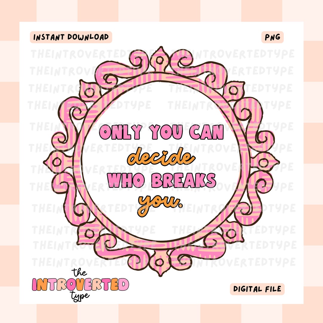Only You Can Decide Who Breaks You || PNG SVG, Bookish Png Svg, Digital ...