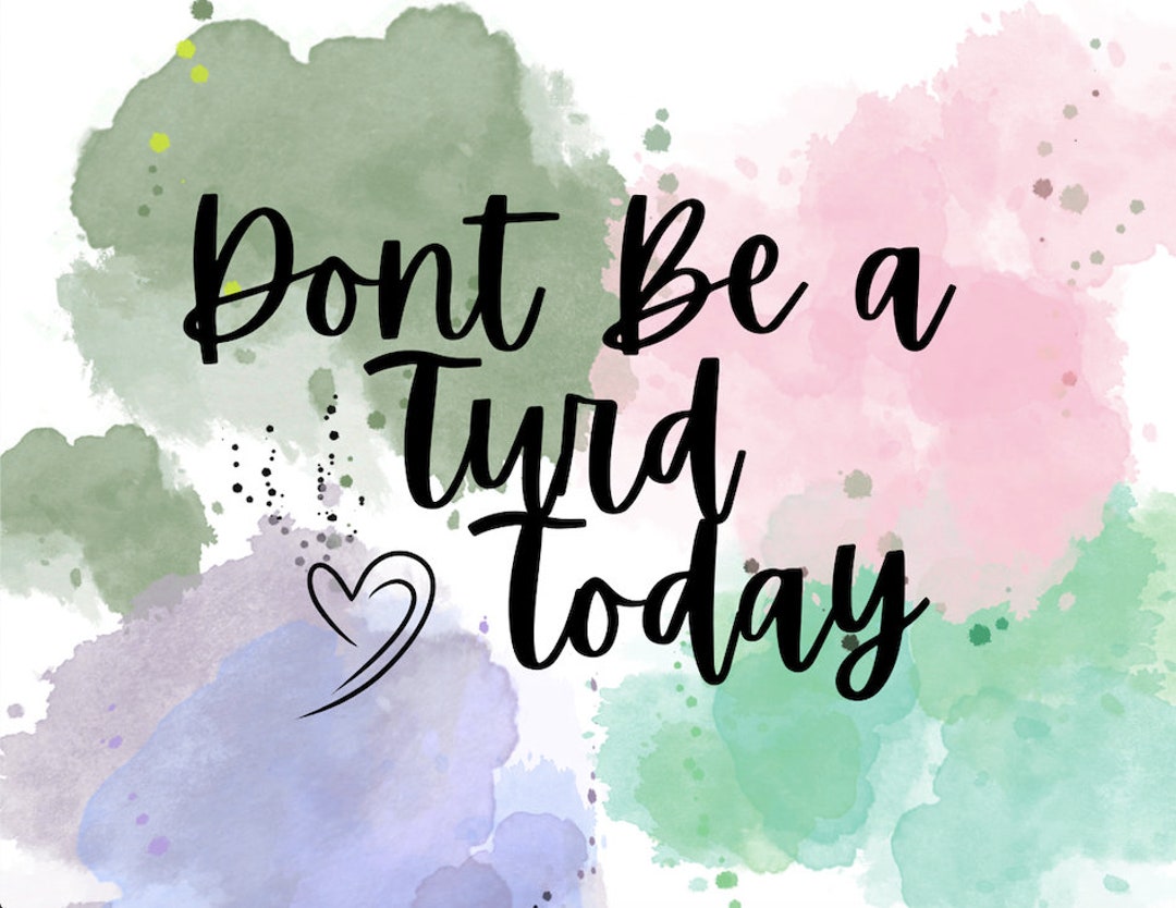 Don't Be a Turd Today Png, Funny, Turd, Inspirational - Etsy