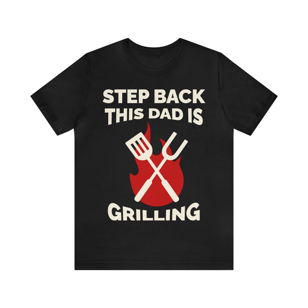 Step Back This Dad is Grilling Fathers Day Gift Shirt Bella Canvas ...
