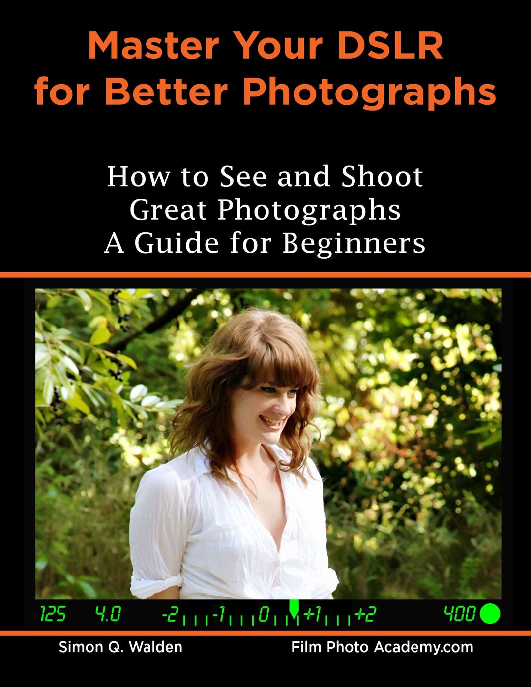 Master Your DSLR for Better Photographs: Your Complete and Comprehensive Guide to Understanding ...