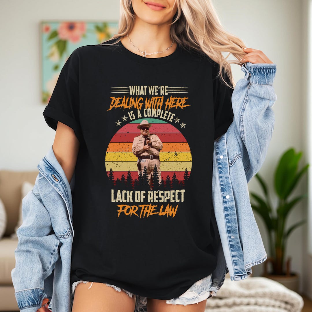 What We're Dealing With Here Shirt Complete Lack of Respect for the Law ...
