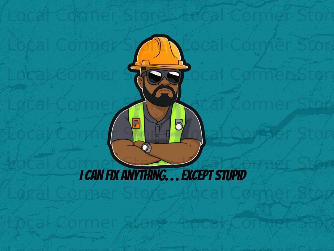 Construction Prints, I Can Fix Anything...except Stupid Construction ...