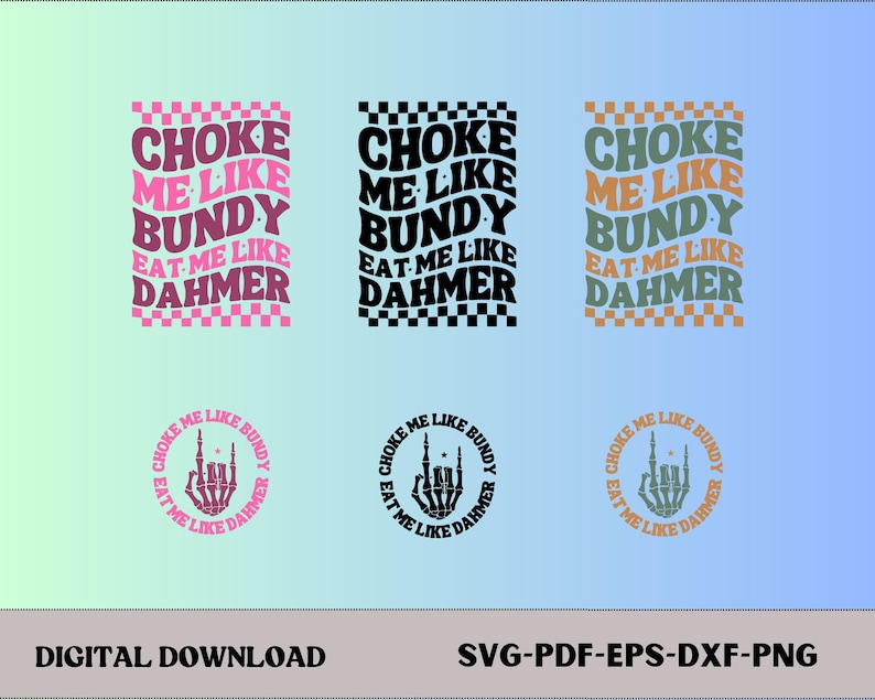 Choke Me Like Bundy Eat Me Like Dahmer Svg, Files for Cricut, Funny Png ...