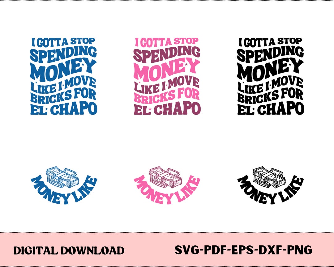 I Gotta Stop Spending Money Like I Move Bricks for El Chapo Svg ...
