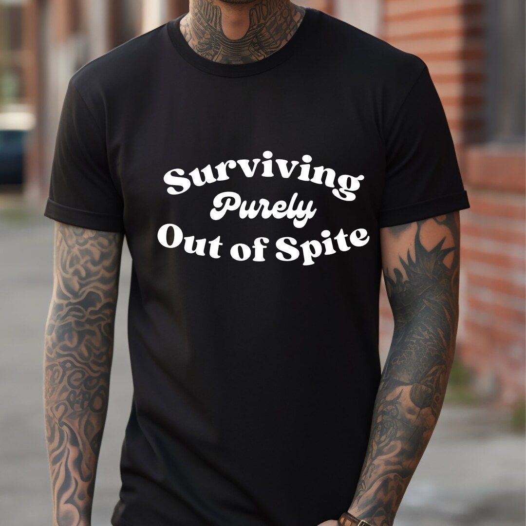 Surviving Purely Out of Spite T-shirt, Funny Graphic Shirts, Shirts for ...