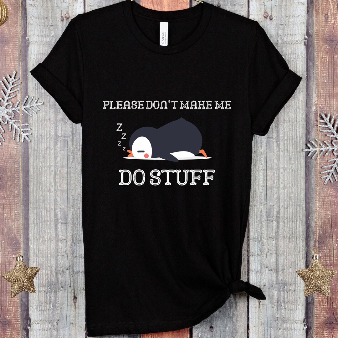 Please Don't Make Me Do Stuff Sleeping Penguin T-shirt, Cute Sleepy ...