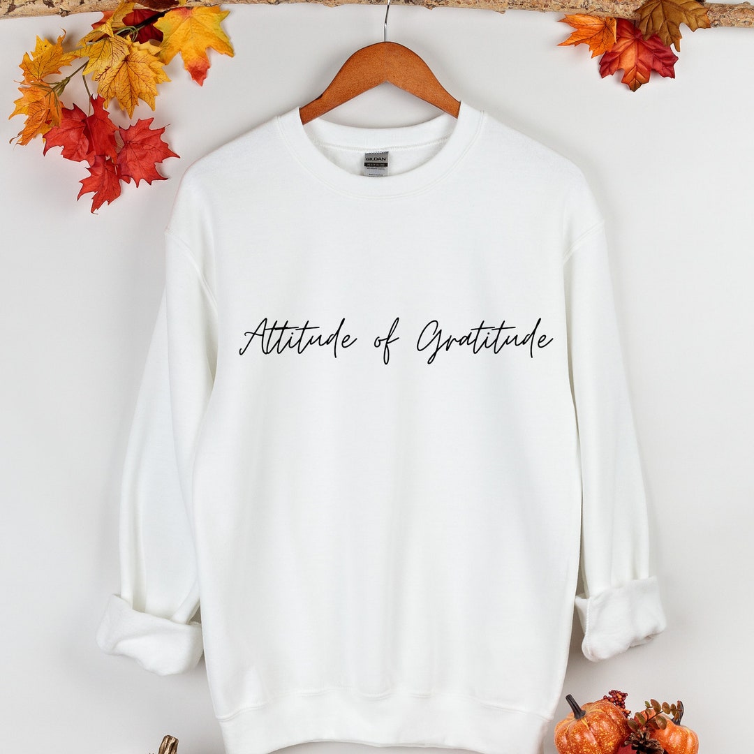 Attitude of Gratitude Sweatshirt, Thanksgiving Day Sweater, Holiday ...