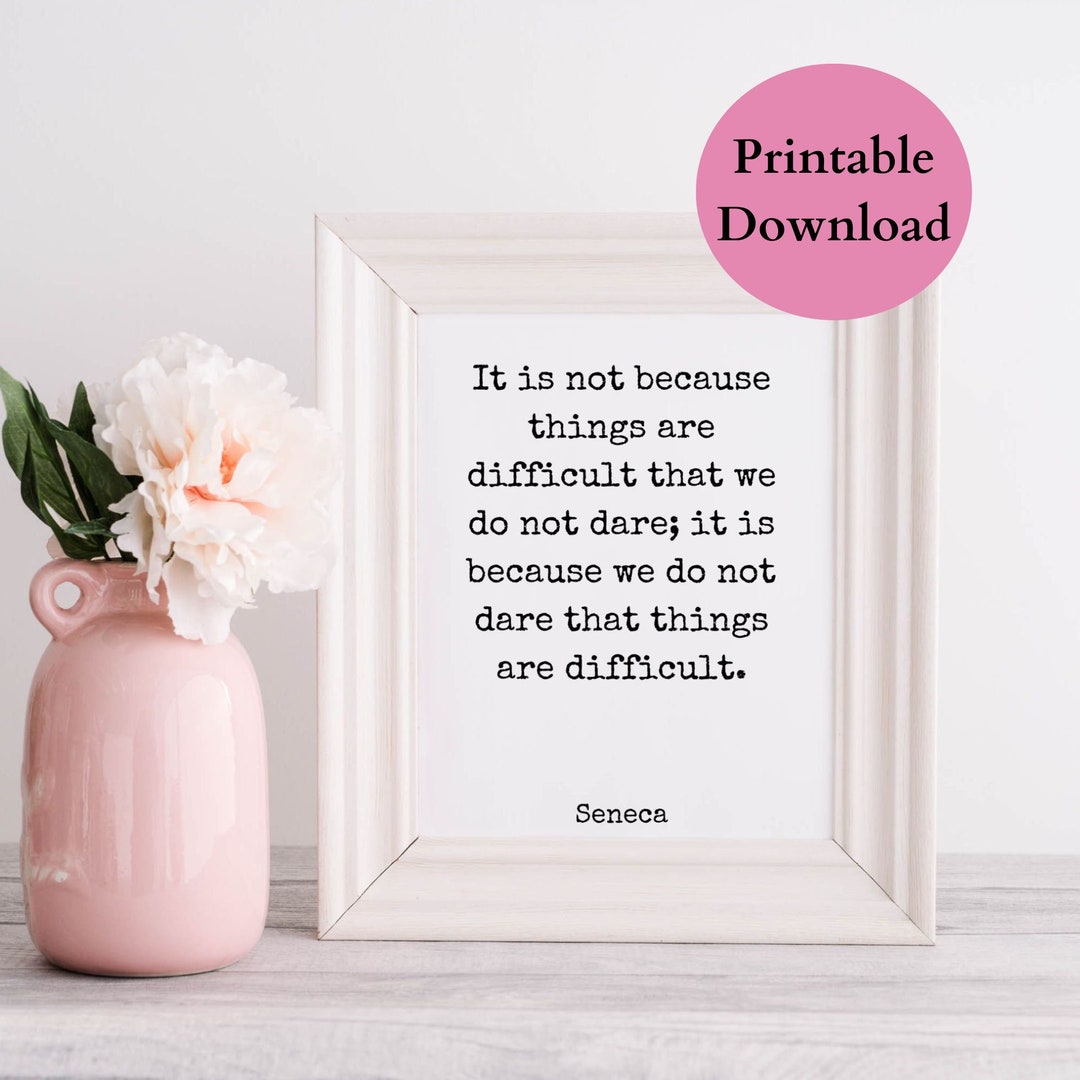 Printable Wall Art | Seneca Quote | It is Not Because Things Are ...