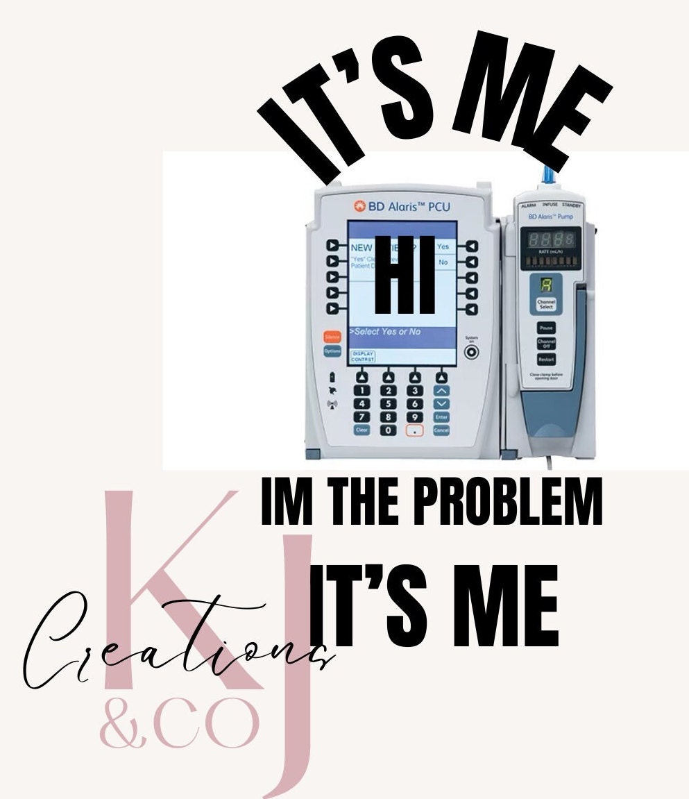 It's Me Im the Problem PNG Nurse Humor PNG Nurse Funny PNG Pump Png Im ...