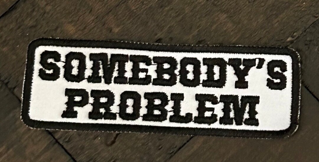 Somebody’s Problem Iron Patch - Etsy