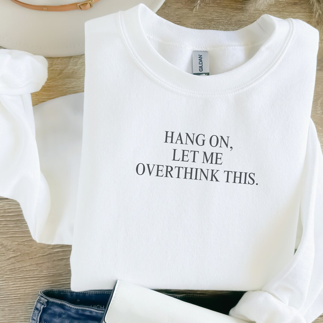 Hang On, Let Me Overthink This Text Design Crewneck Sweatshirt ...