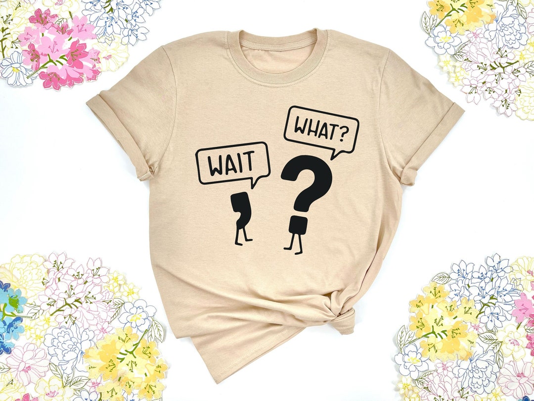 Wait What Shirt, Funny Grammar Shirt, Sarcastic Shirt, Sarcastic ...