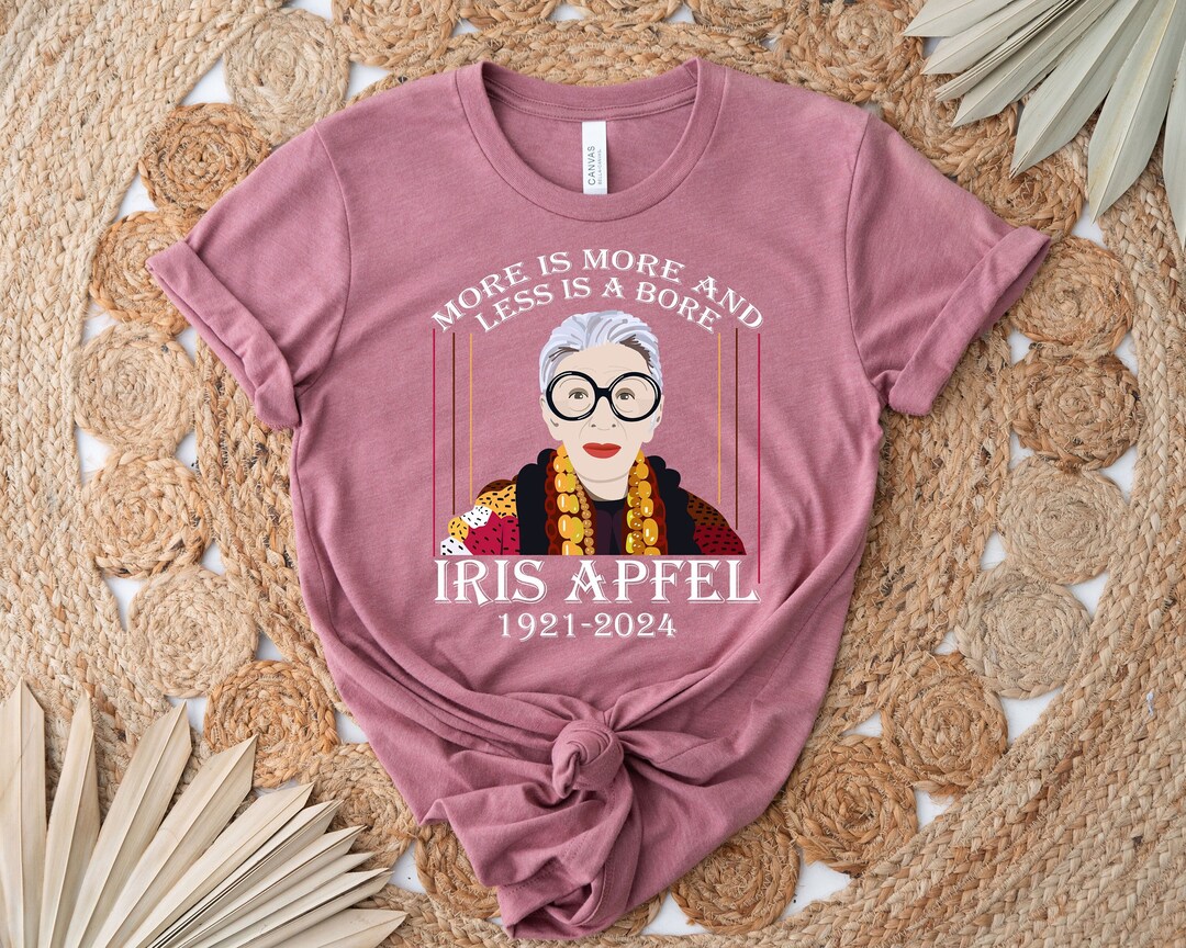 More is More and Less is A Bore Iris Apfel 1921-2024 Shirt, RIP Iris ...