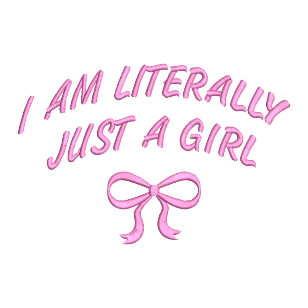I Am Literally Just A Girl Embroidery Design, 13 Sizes, Trendy ...