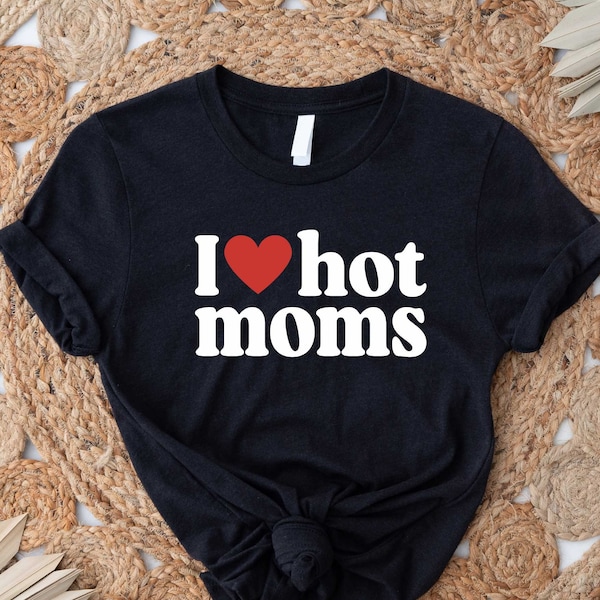 I Love Hot Moms Shirts - Etsy