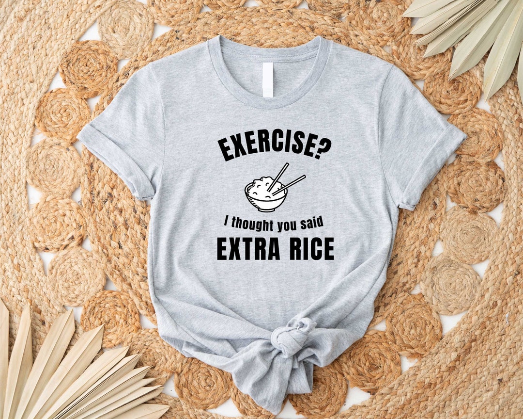 Exercise I Thought You Said Extra Rice Funny Asian Food T-shirt, Rice ...