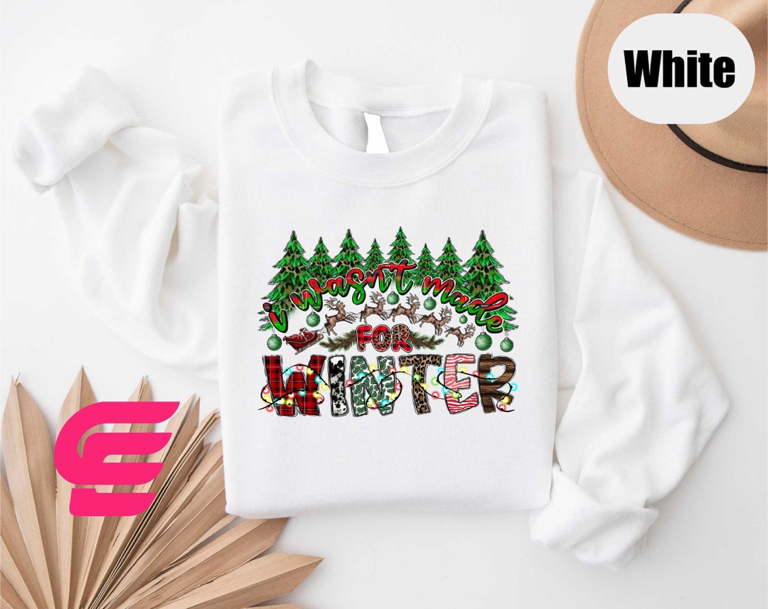 I Wasn't Made for Winter Sweatshirt, Funny Snow Hater Shirt, Cold ...