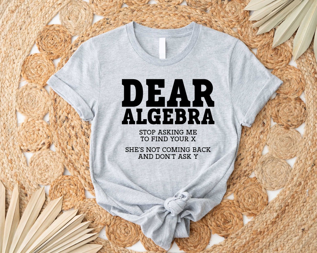 Dear Algebra Shirt, Math Shirt, Algebra Shirt, Math Gift, Math, Math ...