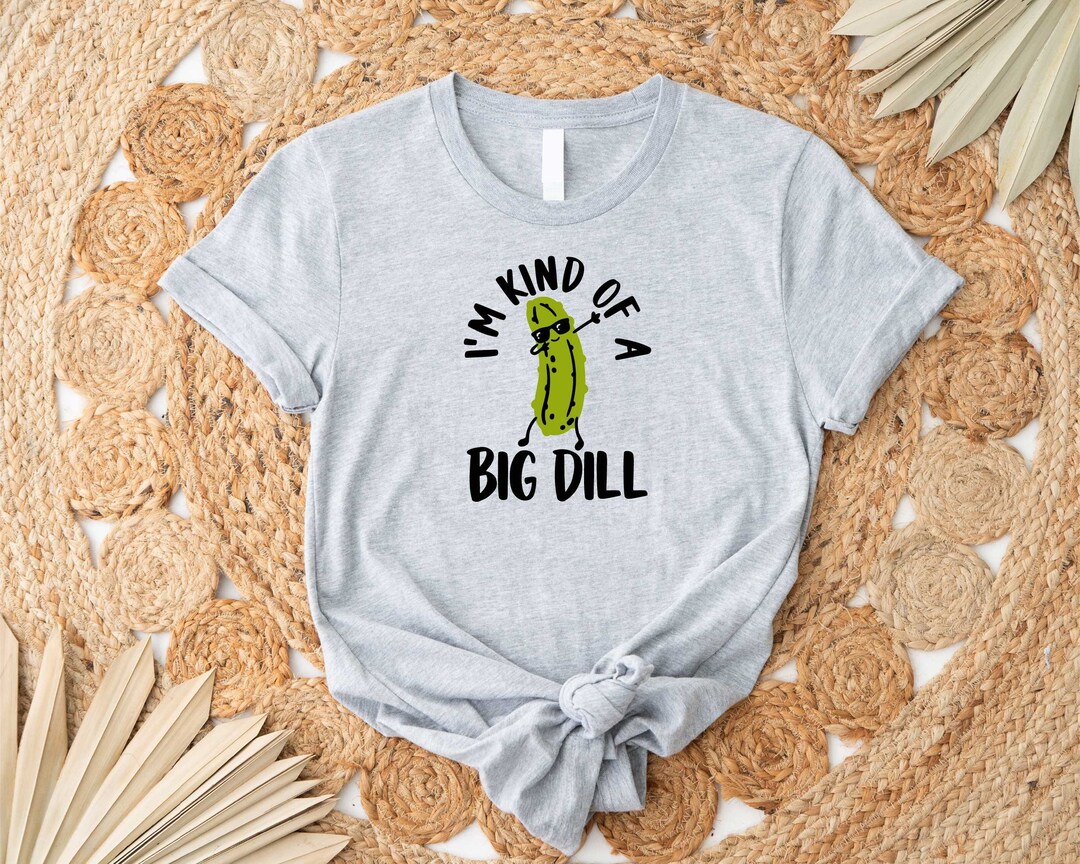 Im Kind of a Big Dill Shirt - Etsy