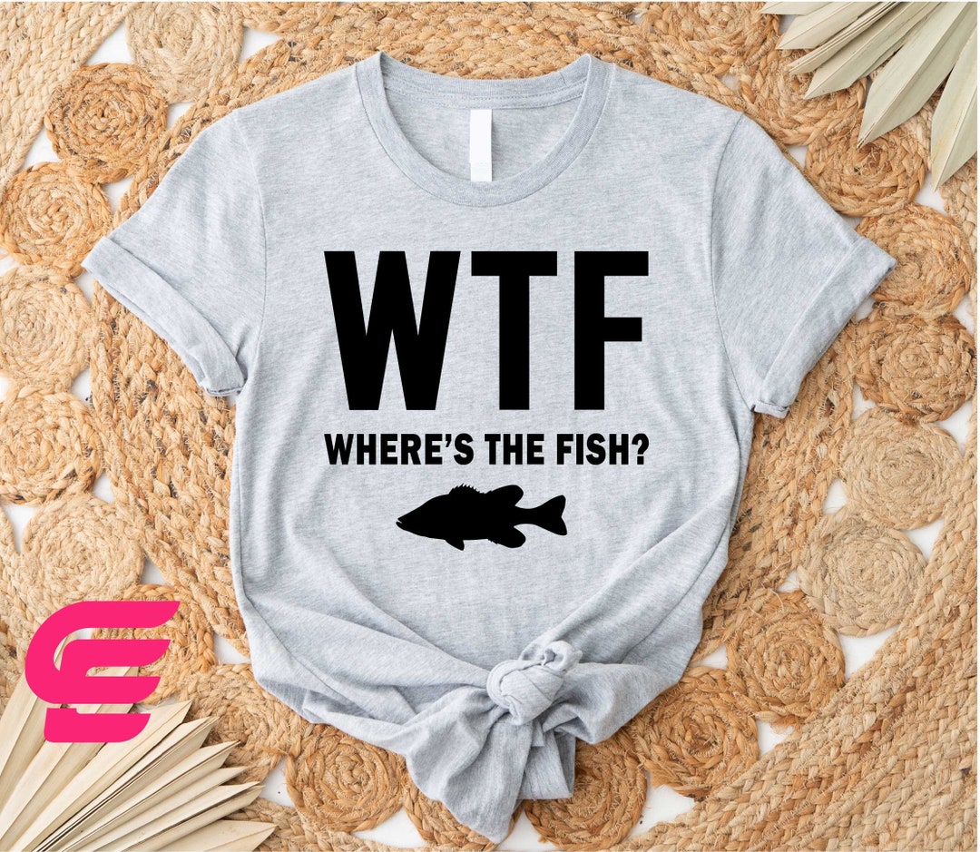 WTF Shirt, Where's the Fish Shirt, Fishing Shirt, Fish Shirt, Fisherman ...