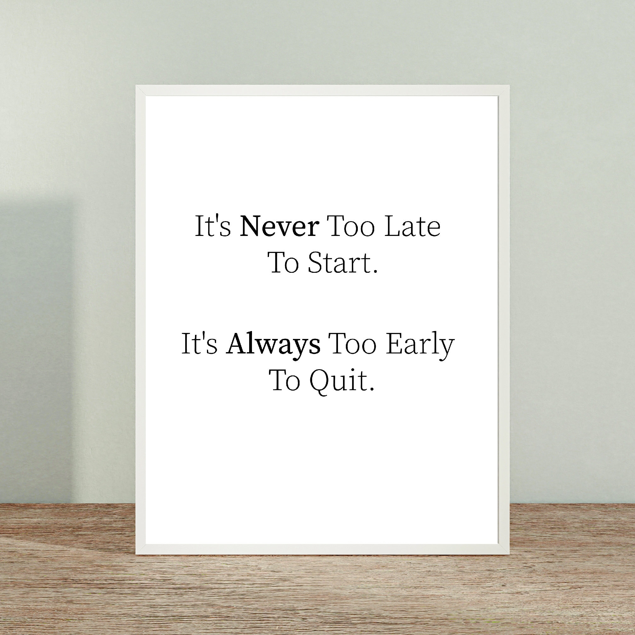 Printable Positive Motivational Quote It's Never Too Late to Start It's Always Too Early to Quit ...