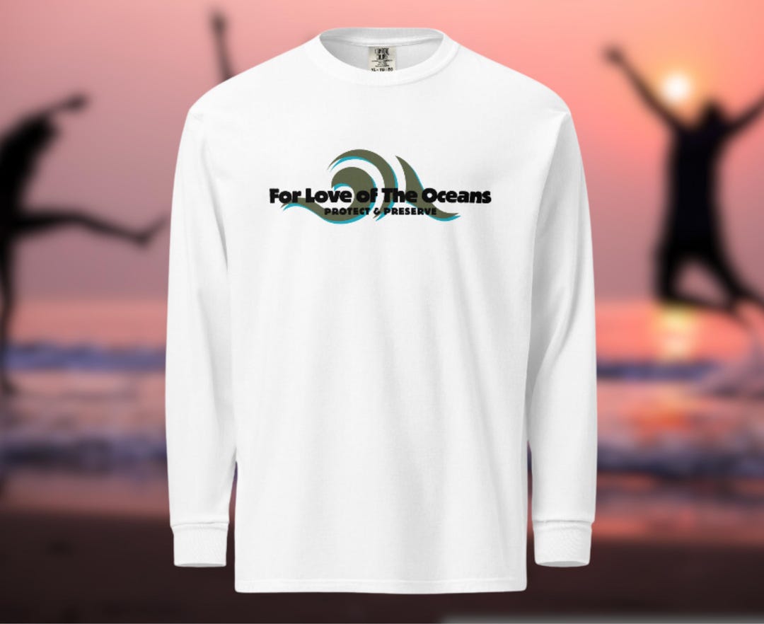 For Love of the Oceans Heavyweight Long-sleeve Tee, Garment-dyed, Eco ...