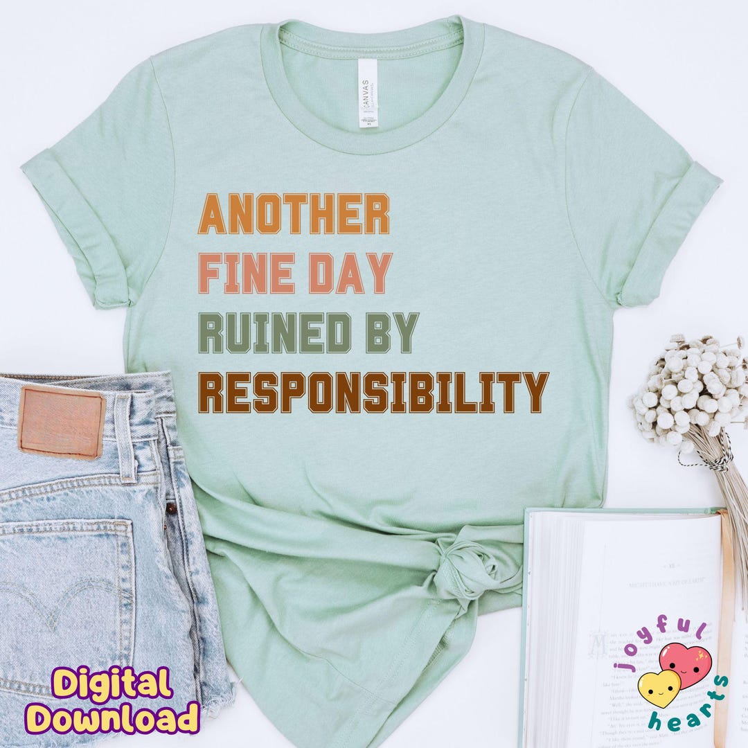 Another Fine Day Ruined by Responsibility PNG Funny Adulting Png ...