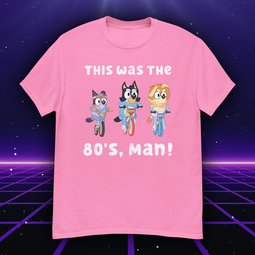 Bluey This Was the 80s Man Unisex T-shirt TV Cartoon Kids - Etsy