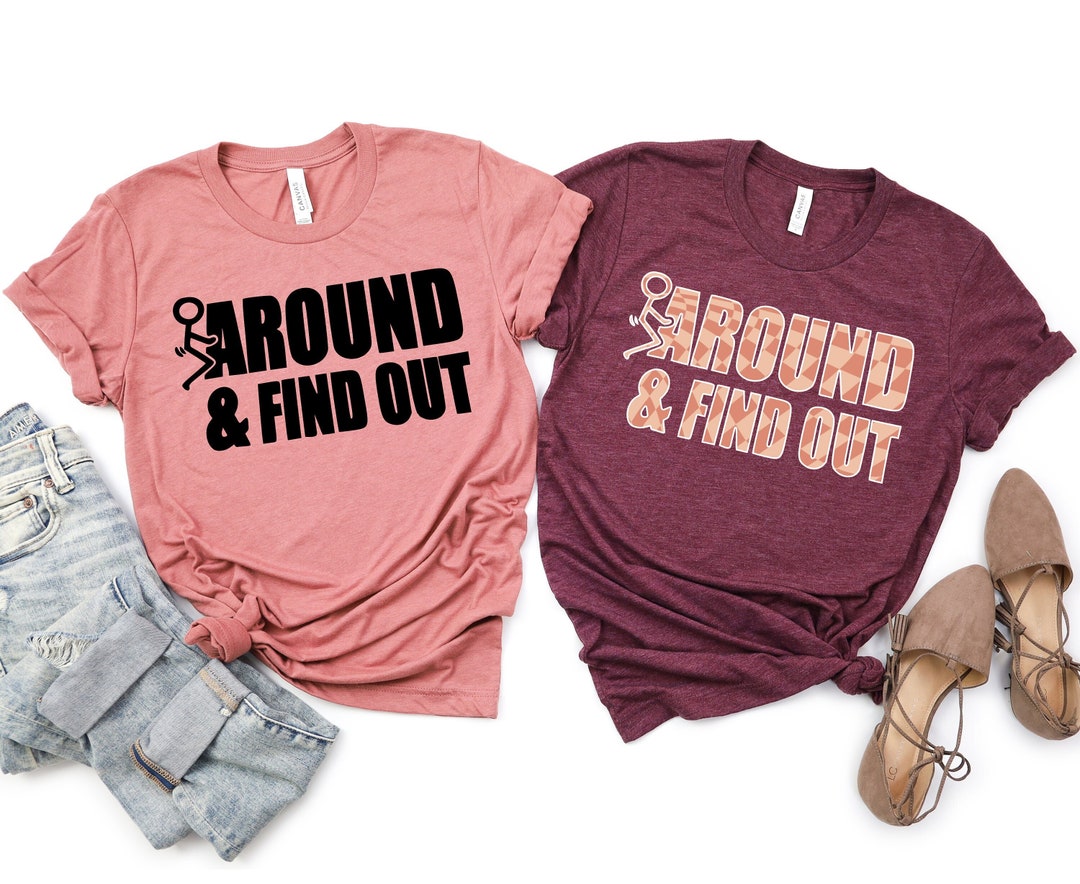 Fuck Around and Find Out Shirt, Funny Ladies Unisex Graphic Tee ...