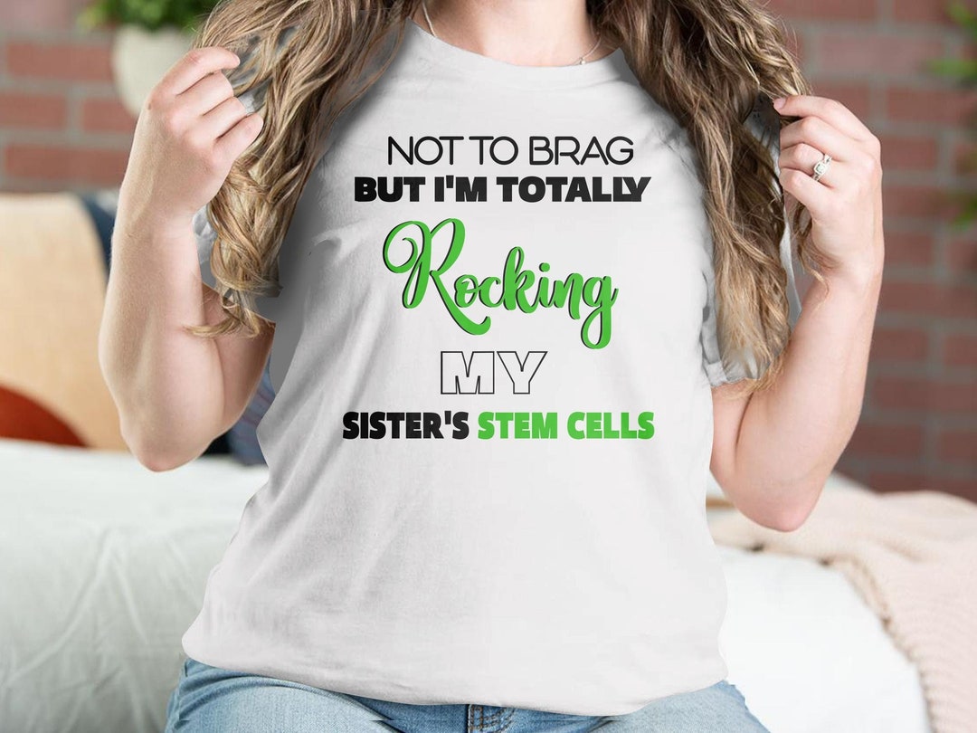 Not to Brag but I'm Totally Rocking My Sister's Stem Cells Svg Png - Etsy