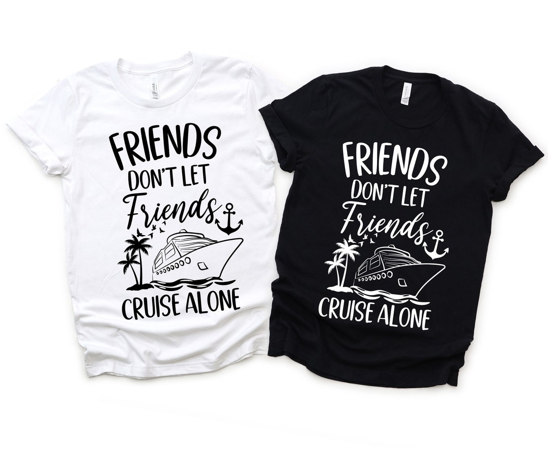 Friends Cruise PNG, Group Cruise Shirts, Friends Don't Let Friends ...