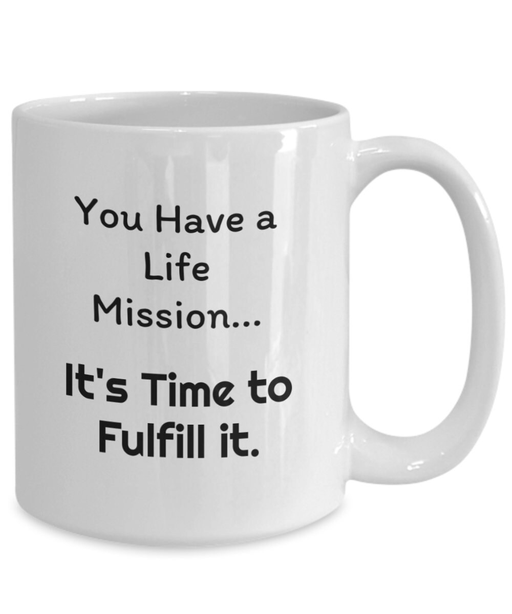 Inspirational Quote Ceramic Cup: You Have a Life Mission... Empowering ...