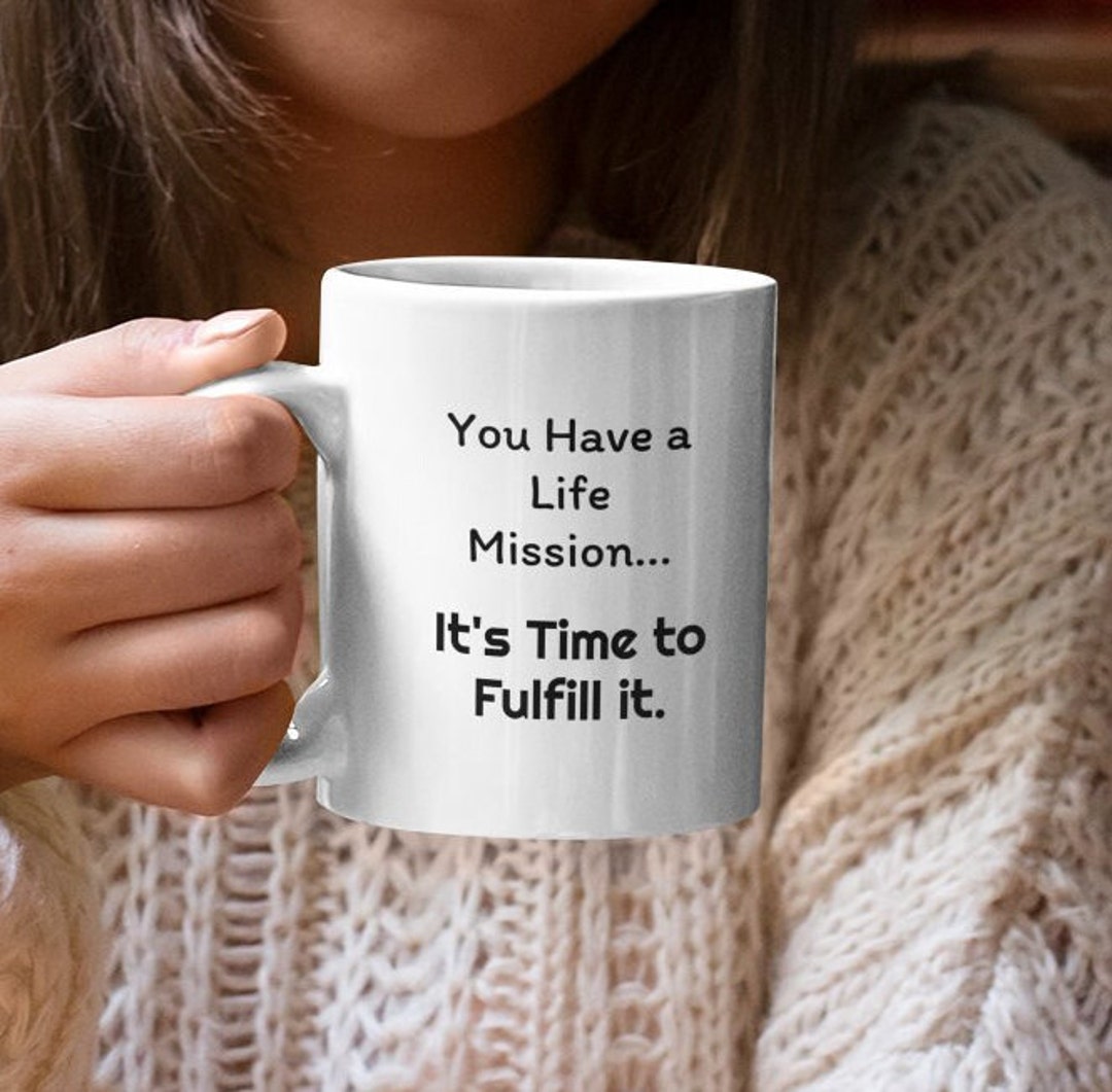 Inspirational Quote Ceramic Cup: You Have a Life Mission... Empowering ...