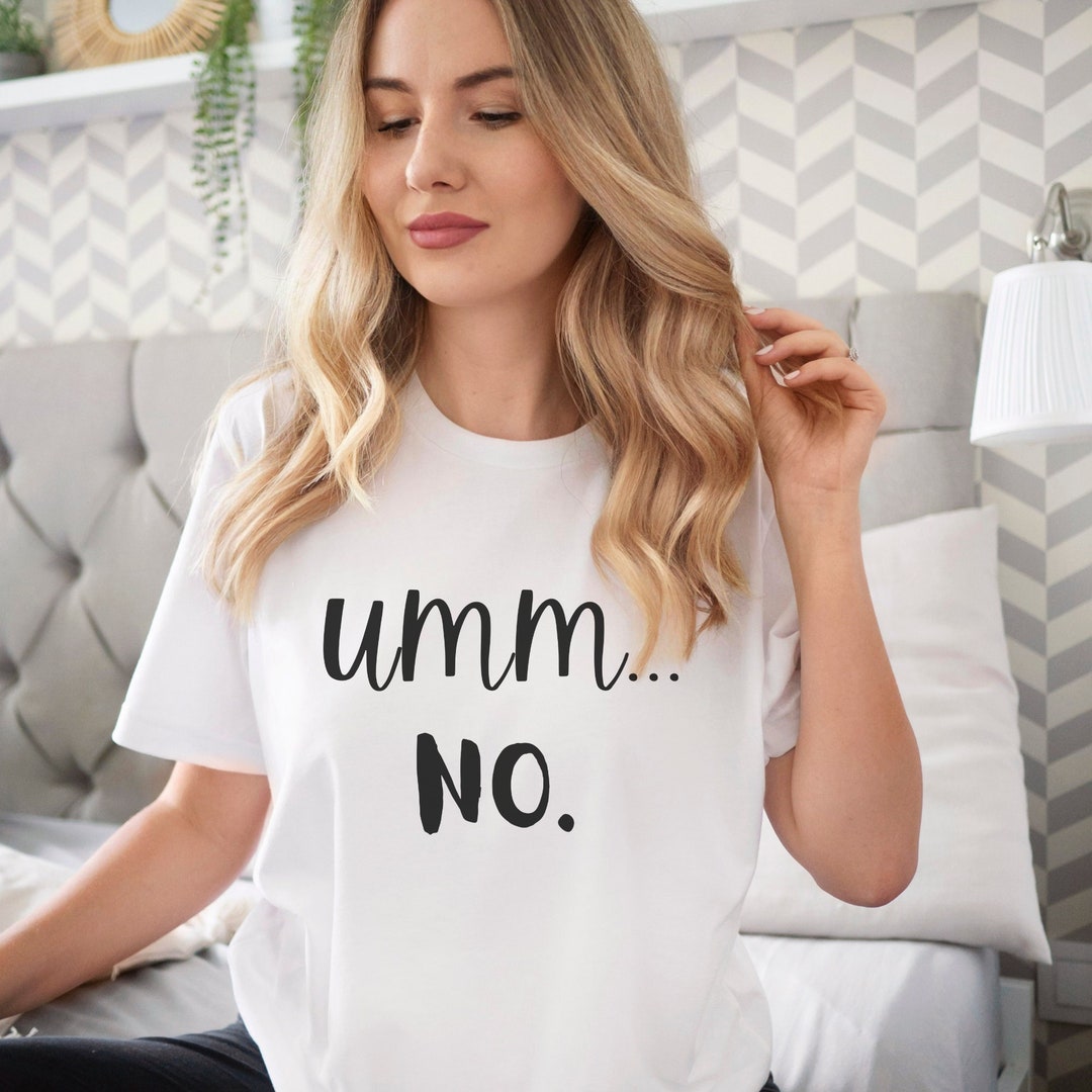 Umm...no Shirt, Umm No T-shirt, Um NO Tee, Sarcastic Shirt, Ummm NO T ...